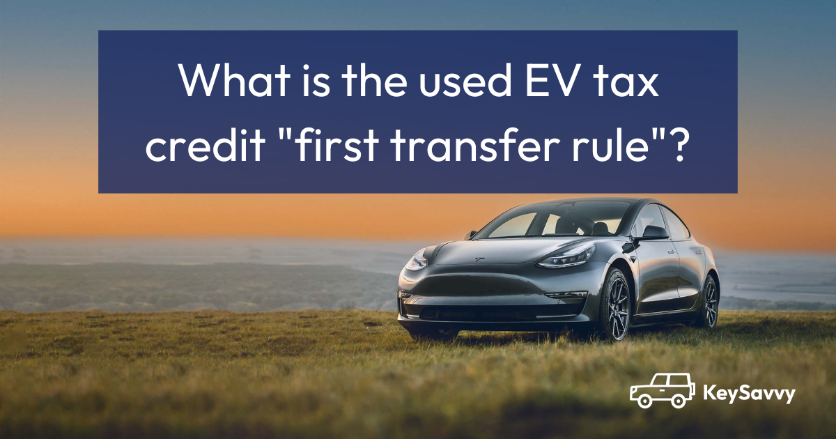 What is the used EV tax credit "first transfer" rule? | KeySavvy Blog